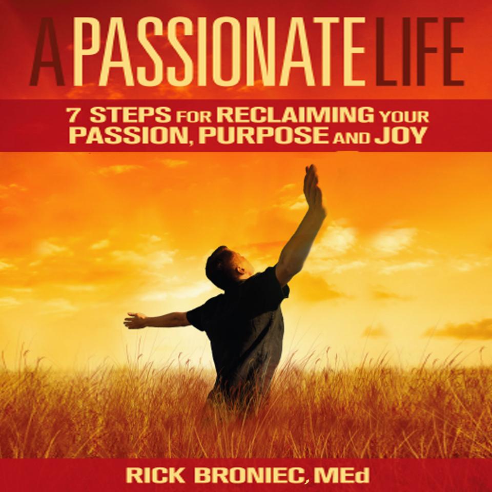 A Passionate Life: 7 Steps for Reclaiming Your Passion, Purpose, and ...
